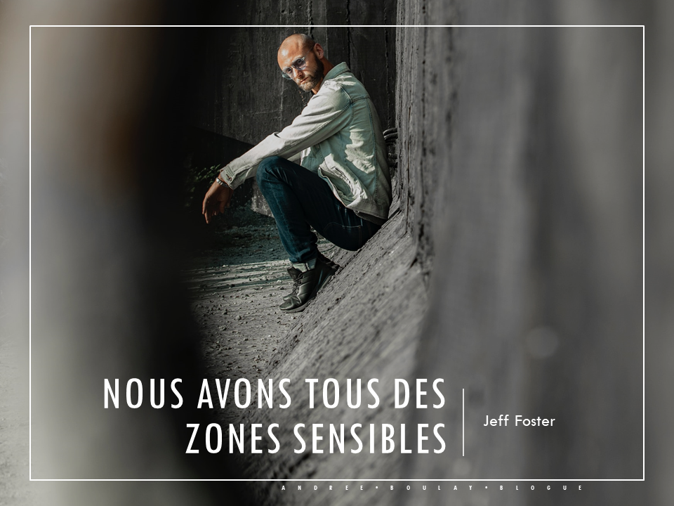 Jeff FOSTER: Nous avons tous des zones sensibles. – Andree Boulay Blogue