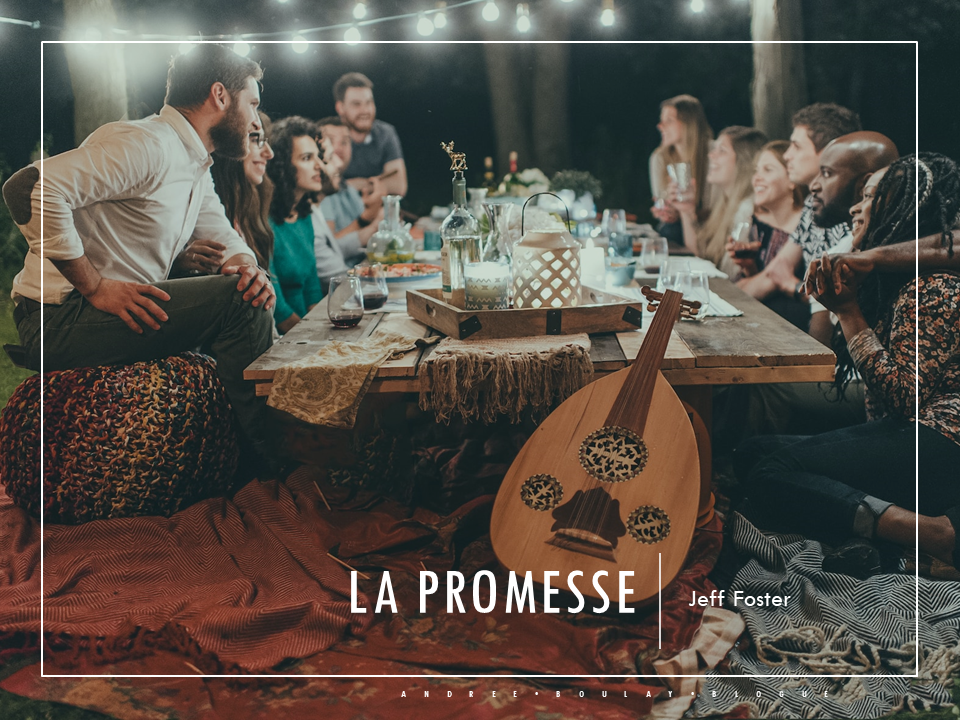 Jeff FOSTER | La Promesse. – Andree Boulay Blogue