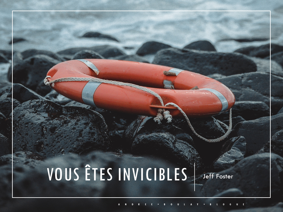 Jeff FOSTER | Vous êtes Invincibles. – Andree Boulay Blogue