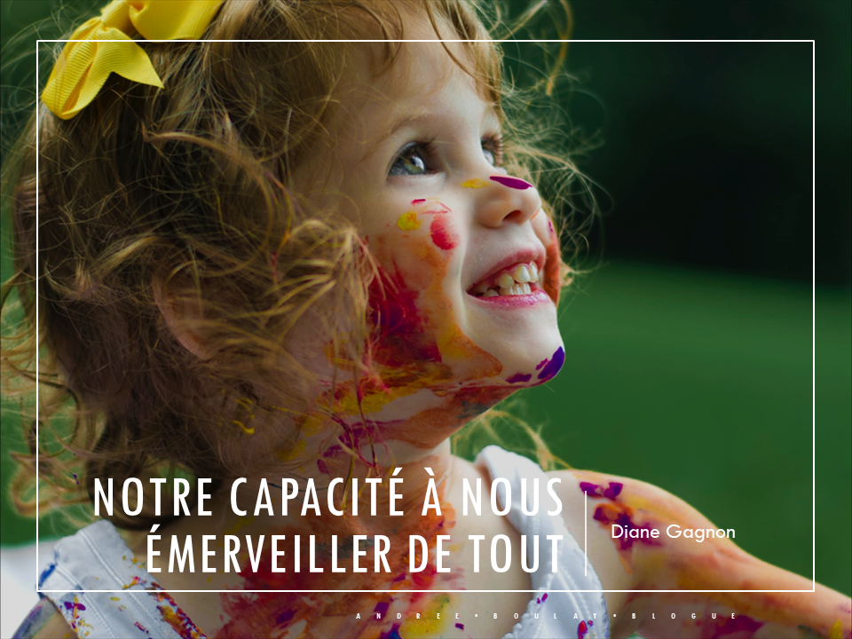 Diane GAGNON: Notre capacité à nous émerveiller de tout. – Andree ...