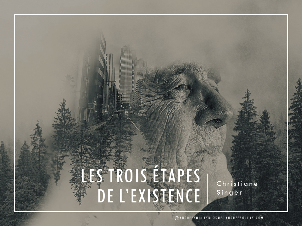 Christiane SINGER: Les trois étapes de l’existence. – Andree Boulay Blogue