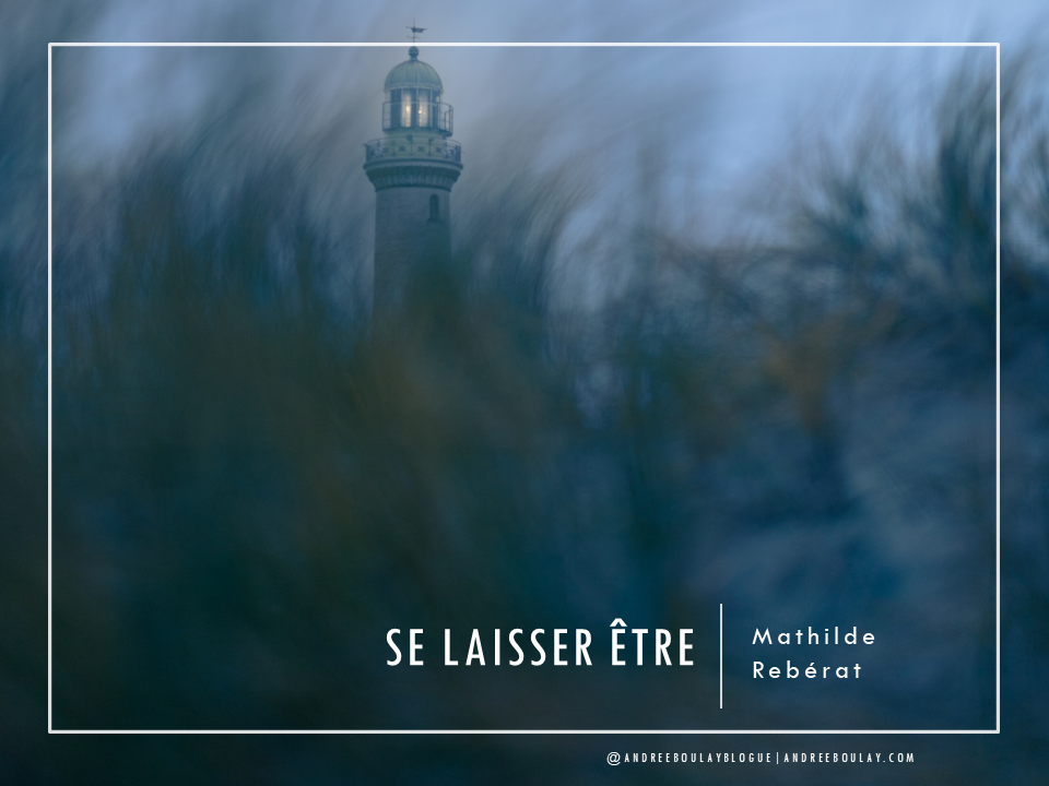 Mathilde REBÉRAT: Se laisser être. – Andree Boulay Blogue
