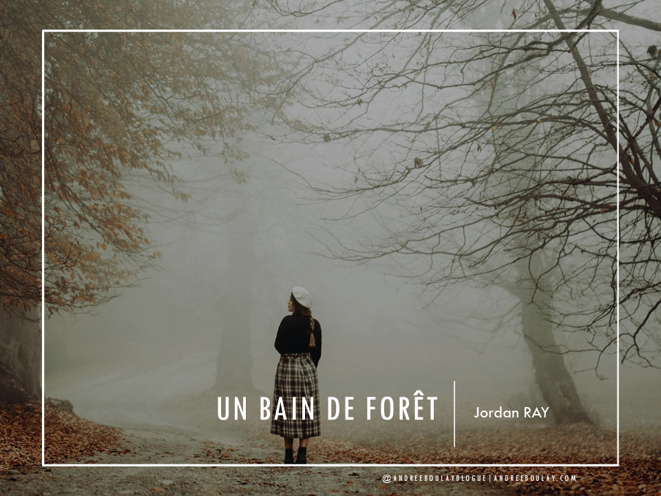 Jordan RAY | Un bain de forêt. – Andree Boulay Blogue