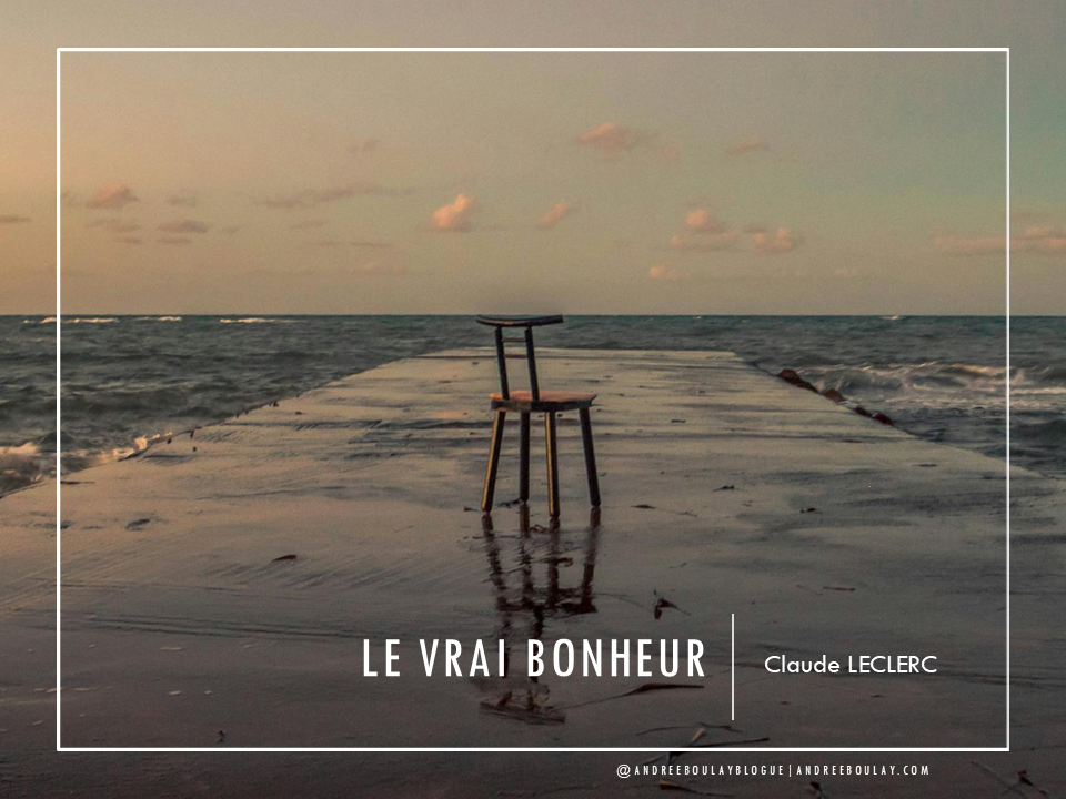 Claude LECLERC: Le vrai bonheur. – Andree Boulay Blogue