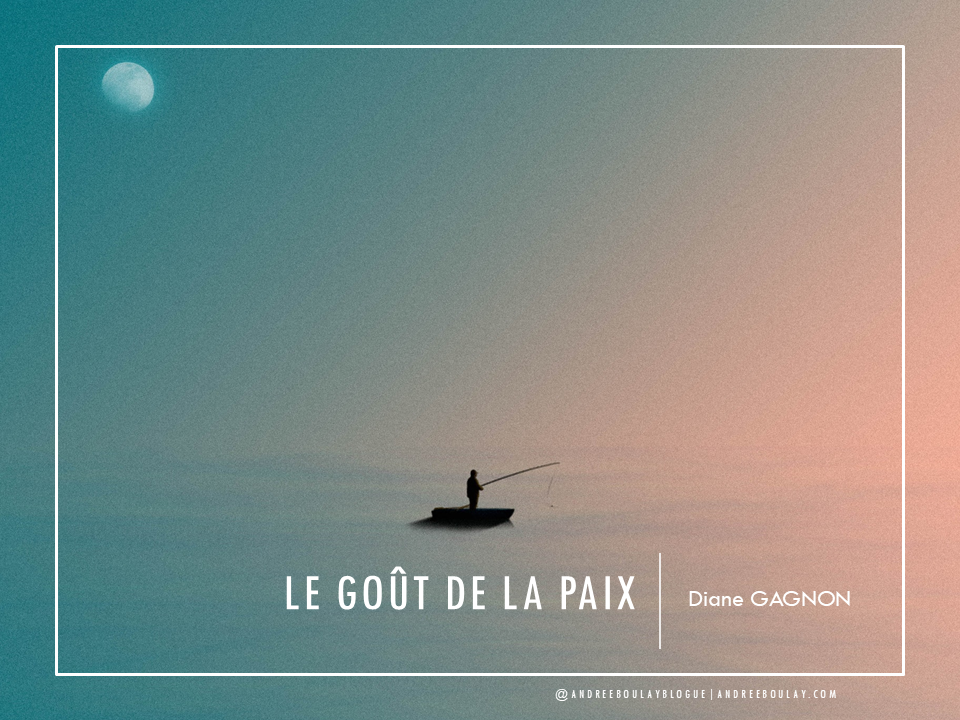 Diane GAGNON | Le goût de la paix. – Andree Boulay Blogue