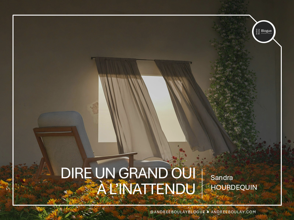 Sandra HOURDEQUIN | Dire un grand OUI à l’inattendu. – Andree Boulay Blogue